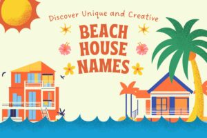 300 Unique and Creative Beach House Names with Slogans